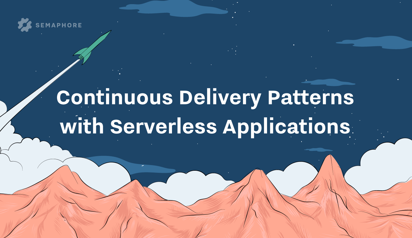 Continuous Delivery Patterns with Serverless Applications - Semaphore
