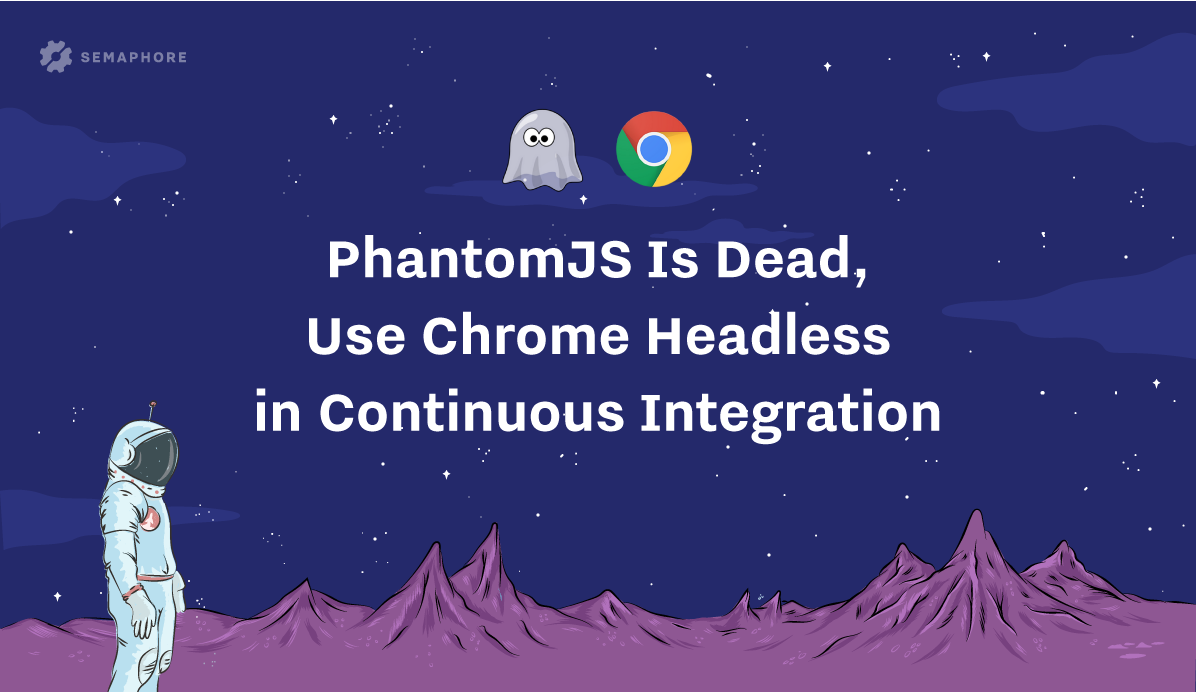 Phantomjs Is Dead Use Chrome Headless In Continuous Integration Semaphore