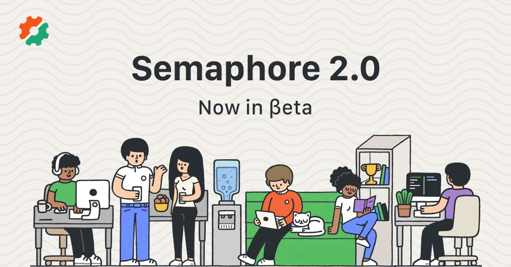 Introducing Semaphore 2.0, Next Generation CI/CD - Semaphore