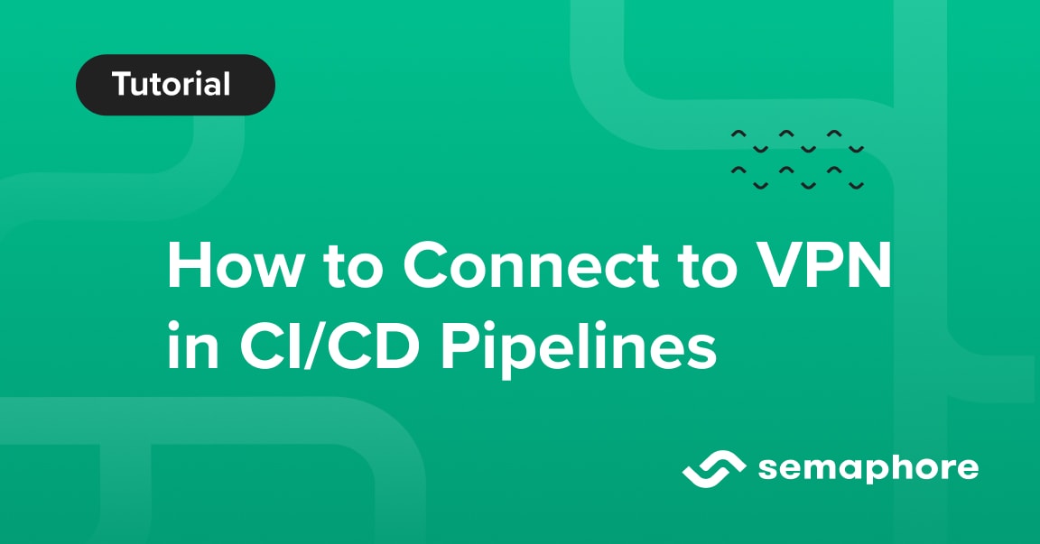 How to Connect to VPN in CI/CD Pipelines - Semaphore