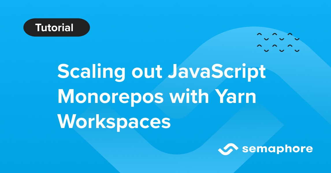 Scaling out JavaScript Monorepos with Yarn Workspaces - Semaphore