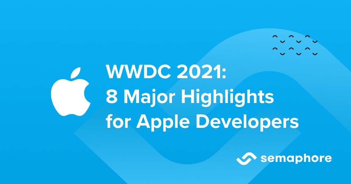 WWDC 2021: 8 Major Highlights for Apple Developers - Semaphore