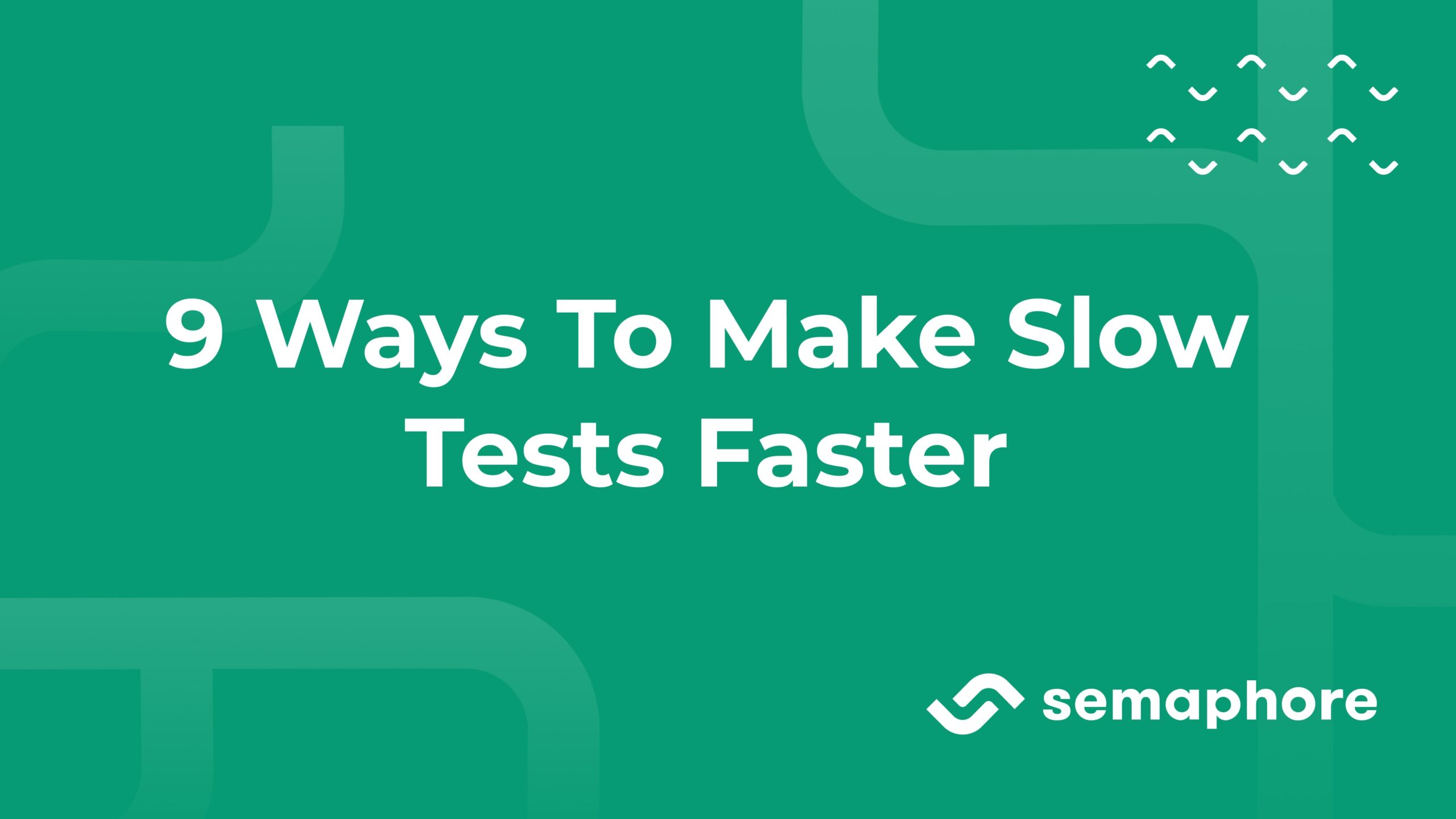 9 Ways To Make Slow Tests Faster - Semaphore