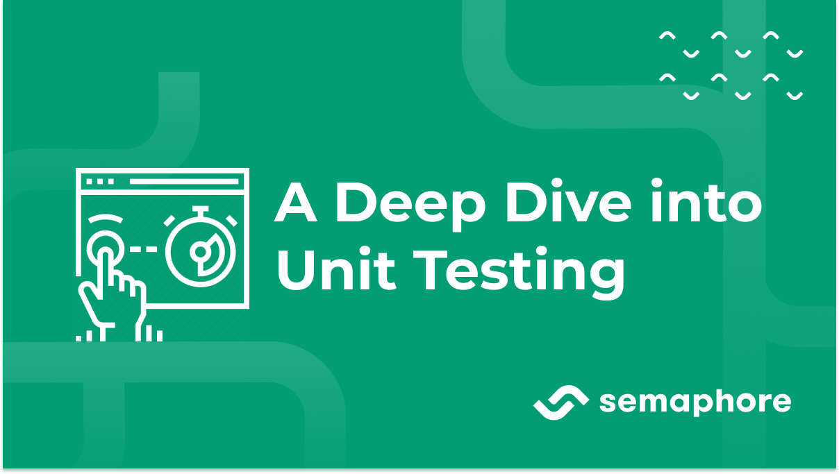 A Deep Dive into Unit Testing - Semaphore