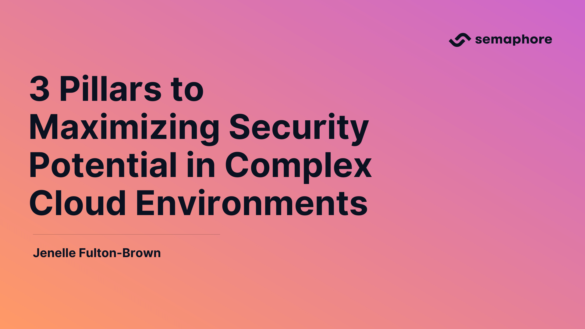 3 Pillars to Maximizing Security Potential in Complex Cloud Environments - Semaphore