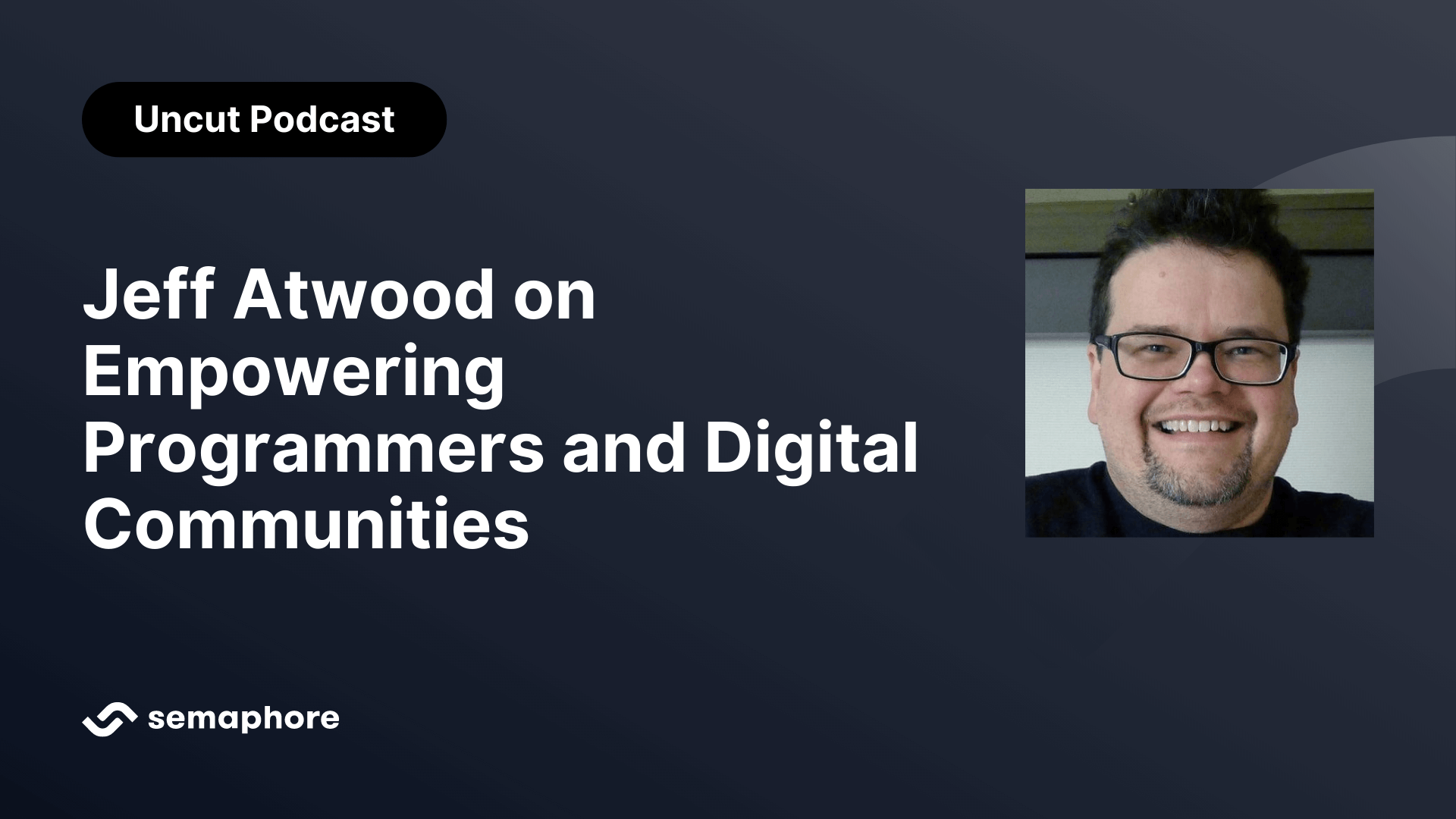 Jeff Atwood on Empowering Programmers and Digital Communities - Semaphore