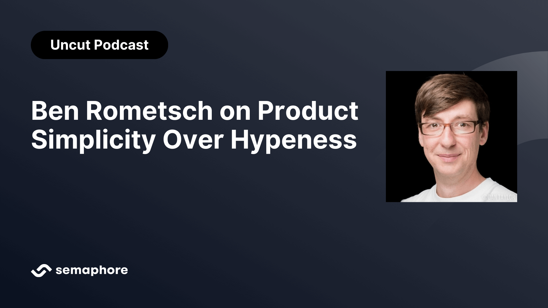Ben Rometsch on Product Simplicity Over Hypeness - Semaphore