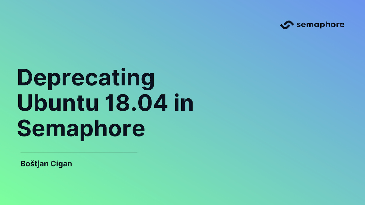 Deprecating Ubuntu 18.04 in Semaphore - Semaphore
