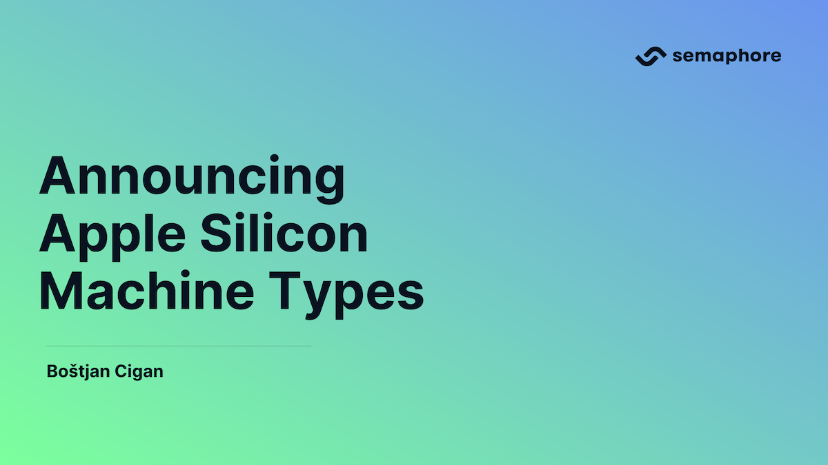 Announcing Apple Silicon Machine Types - Semaphore