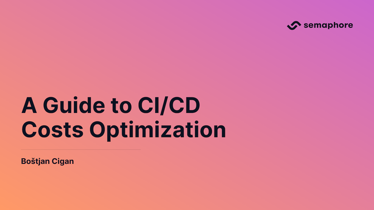 A Guide to CI/CD Costs Optimization - Semaphore